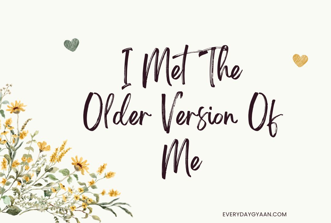 I Met The Older Version Of Me - Everyday Gyaan